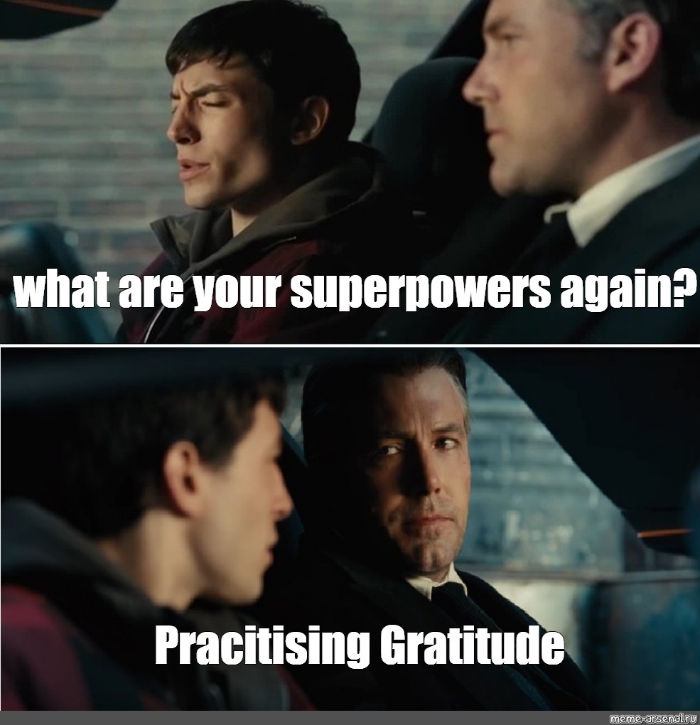Сomics meme: "what are your superpowers again? Pracitising Gratitude ...