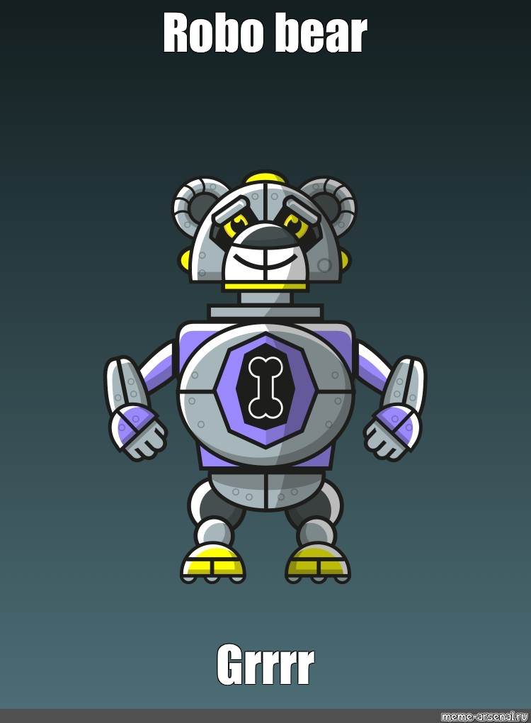 Meme: "Robo bear Grrrr" - All Templates - Meme-arsenal.com