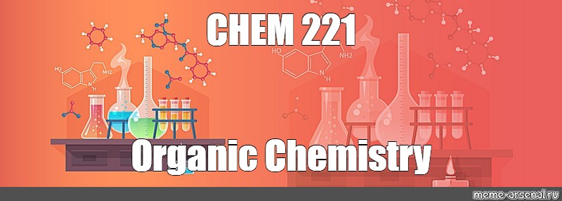 Meme: "CHEM 221 Organic Chemistry" - All Templates - Meme-arsenal.com