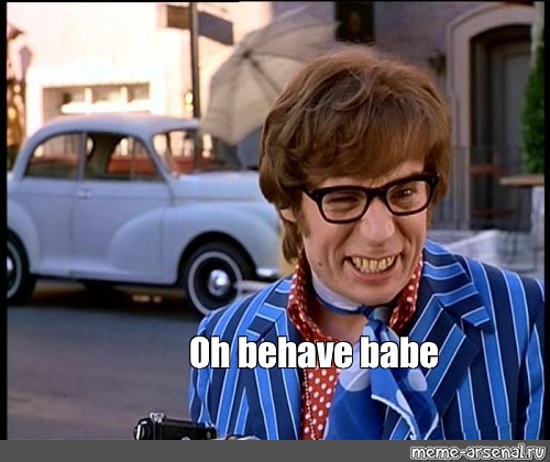 Meme: "Oh behave babe" - All Templates - Meme-arsenal.com